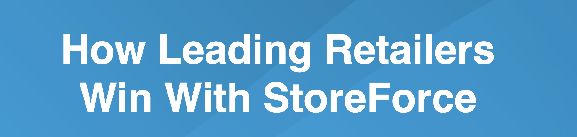 How Leading Retailers Win With StoreForce - StoreForce