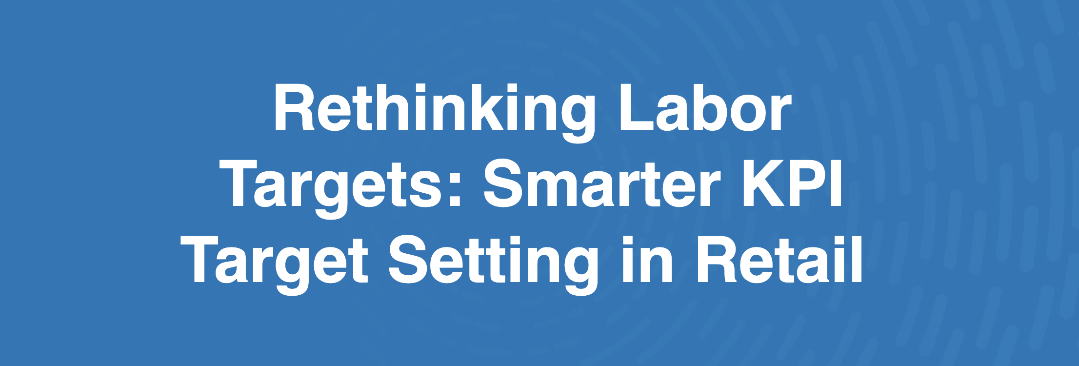Rethinking Labor Targets: Smarter KPI Target Setting in Retail