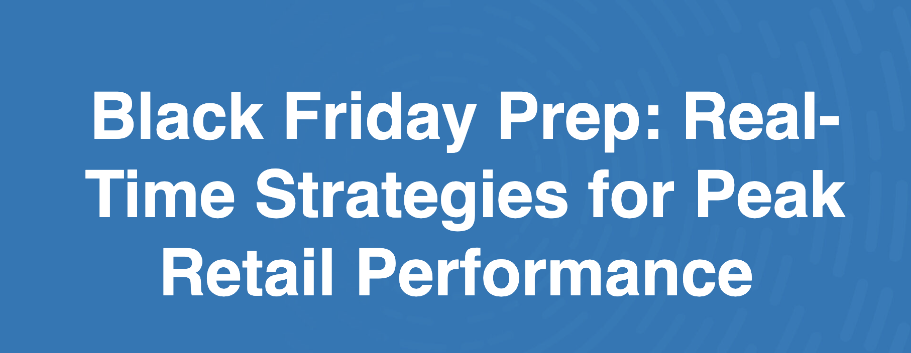 Real-Time Strategies for Peak Retail Performance